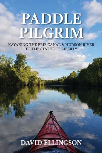 Paddle Pilgrim Kayaking the Erie Canal and Hudson River by David Ellin ...